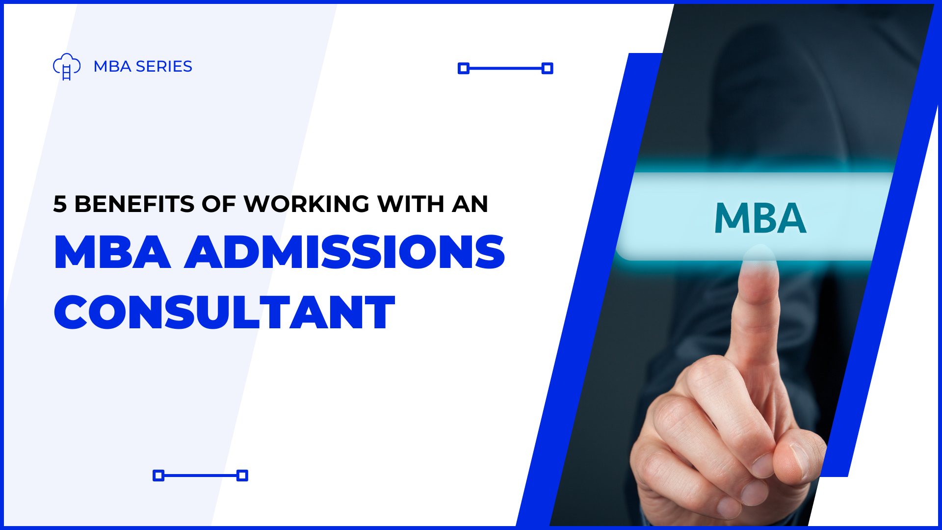 5 Benefits of Hiring an MBA Admissions Consultant